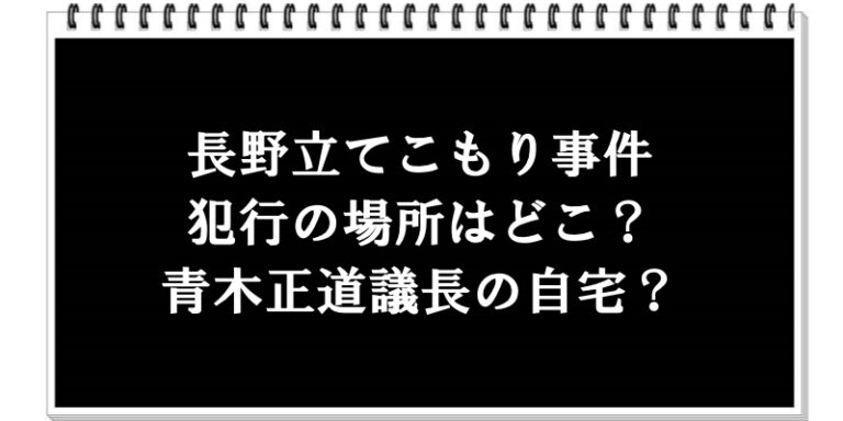 長野立てこもり場所はどこ？青木正道議長の自宅？（グーグルマップ、航空写真など） | テレビウォッチ